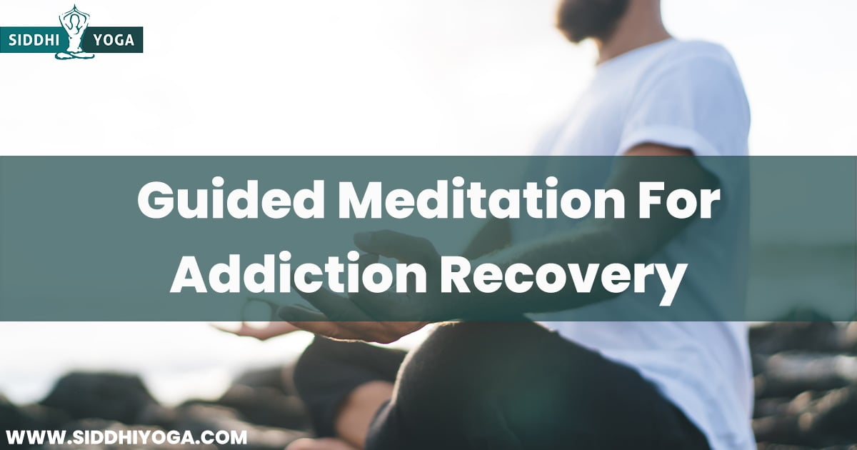 Guided Meditation For Addiction Recovery Siddhi Yoga